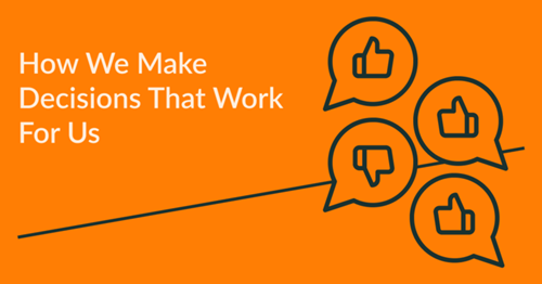 How We Make Decisions That Work For Us